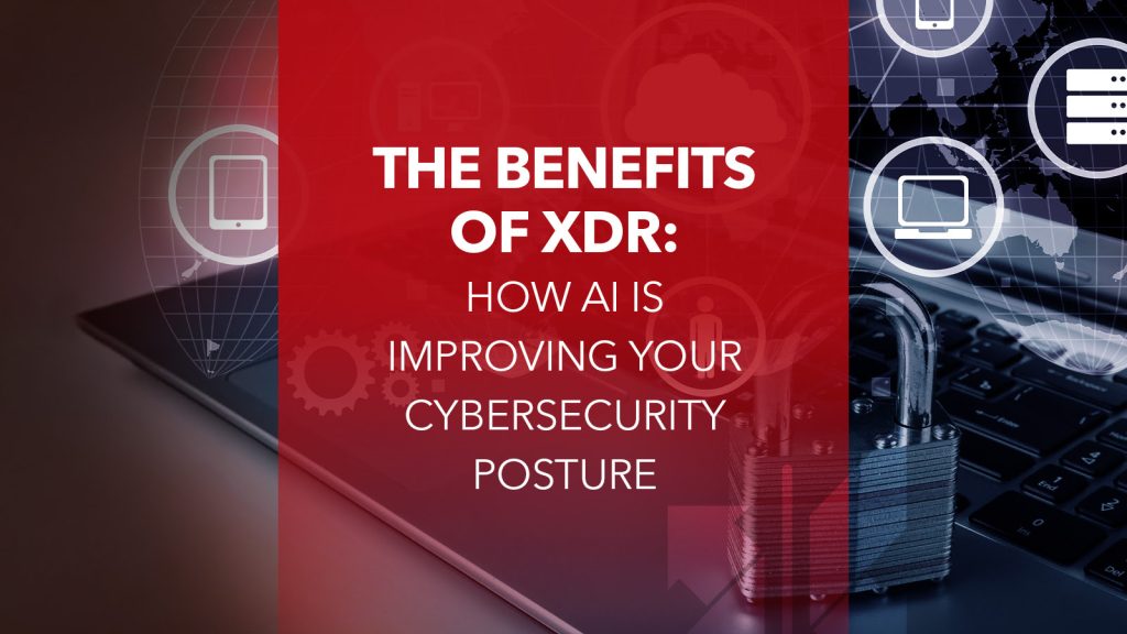 The Benefits of XDR: How AI is Improving Your Cybersecurity
