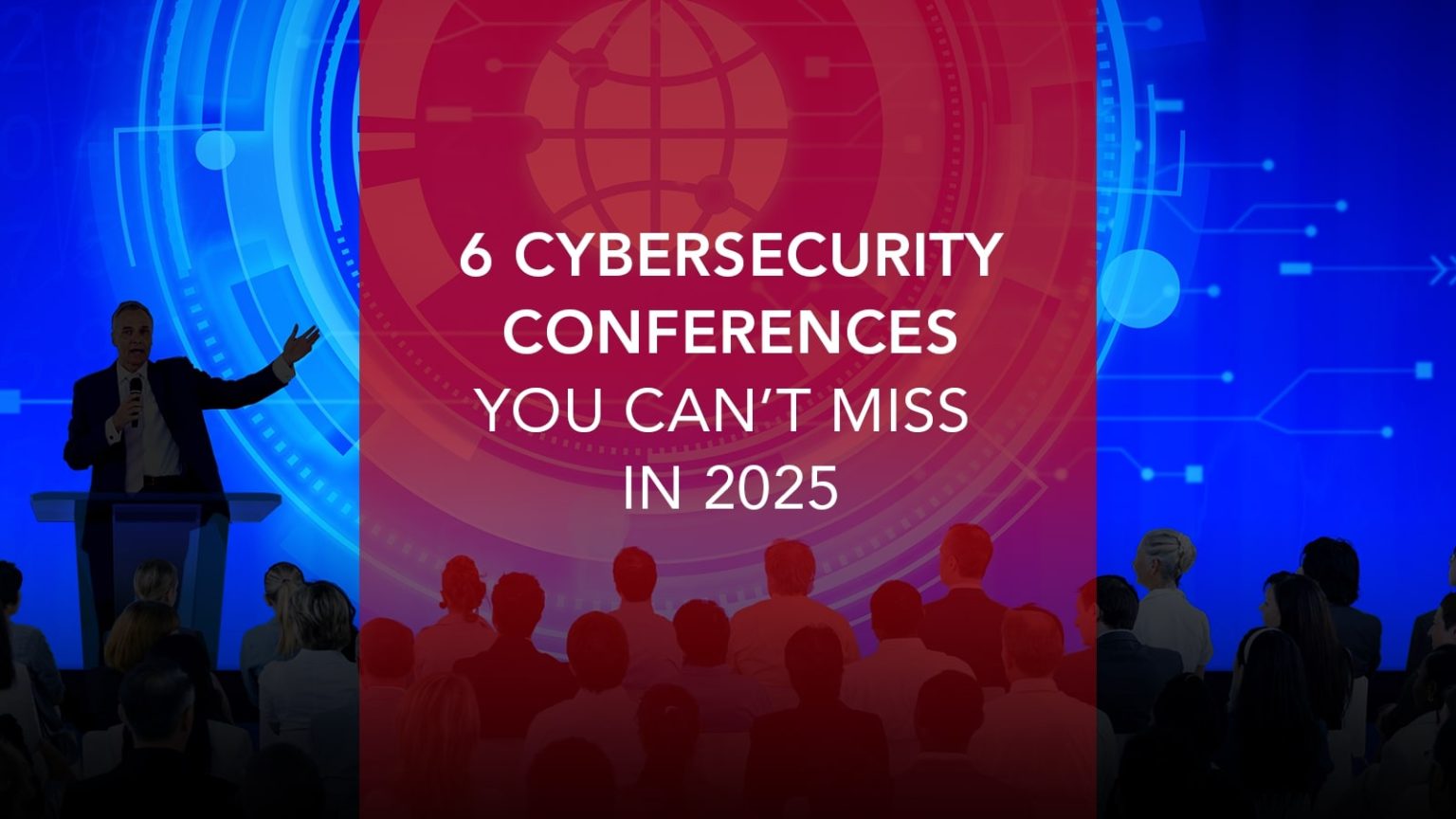 Top Cybersecurity Conferences to Attend in 2025 for IT Professionals